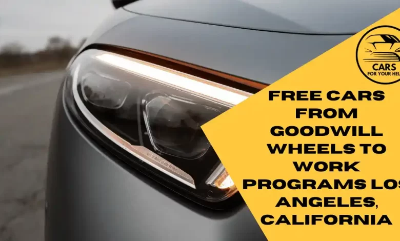 Free Cars From Goodwill Wheels to Work Programs Los Angeles, California ...